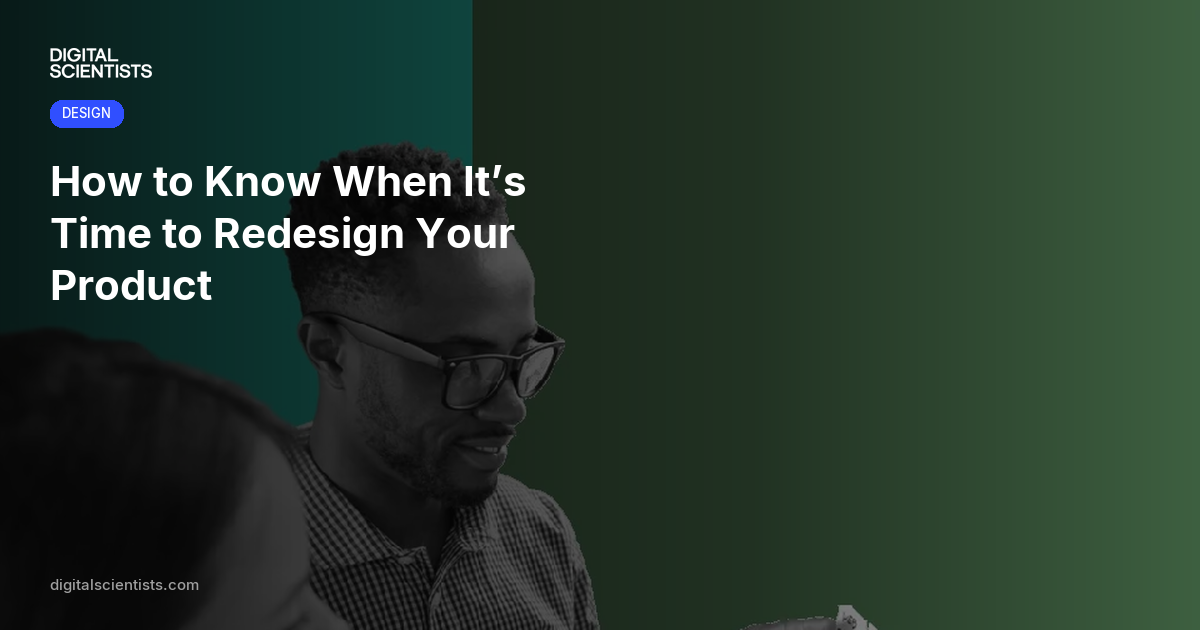 How to Know When It’s Time to Redesign Your Product