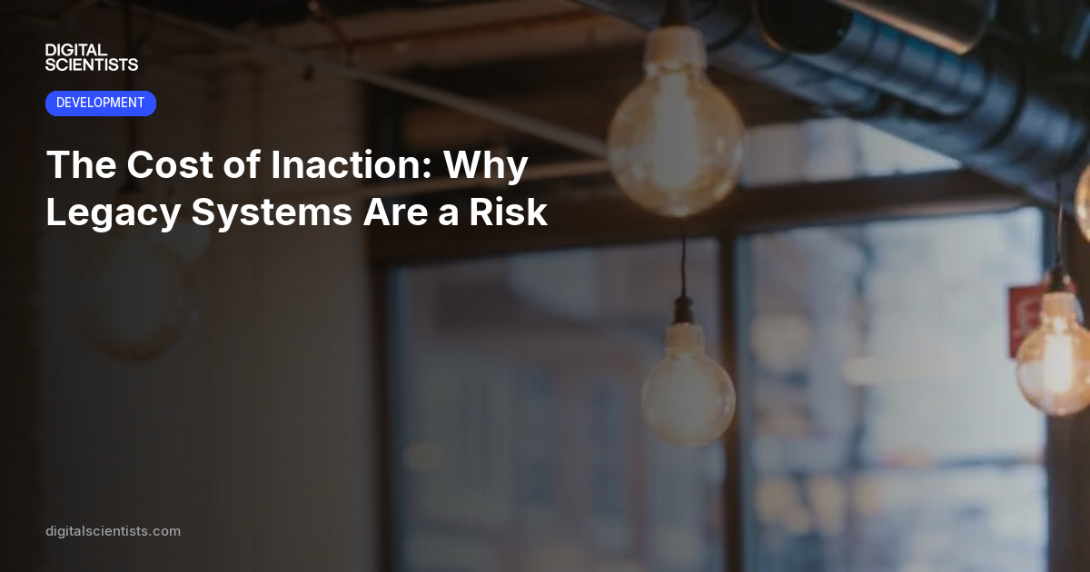 The Cost of Inaction: Why Legacy Systems Are a Risk